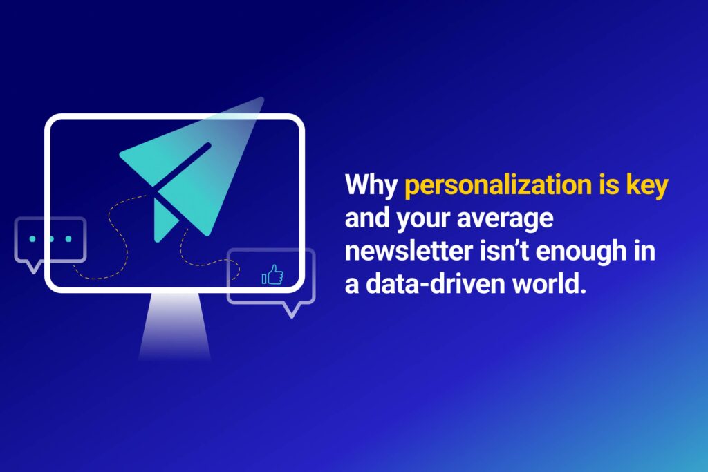 Why personalization is key and your average newsletter isn’t enough in ...