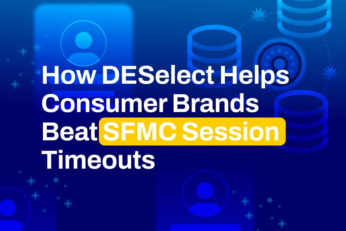 DESelect Blog - How DESelect Helps Consumer Brands Beat SFMC Session ...